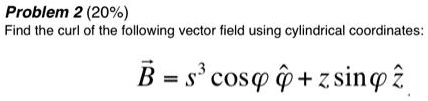 SOLVED: Problem 2 (20%): Find the curl of the following vector field ...
