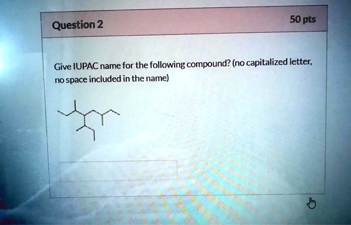 SOLVED:50 pts Question 2 Give IUPAC name for the following compound ...