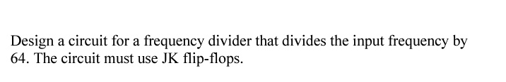 SOLVED: Design a circuit for a frequency divider that divides the input ...