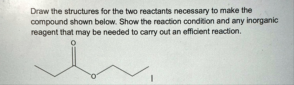 draw the structures for the two reactants necessary to make the ...
