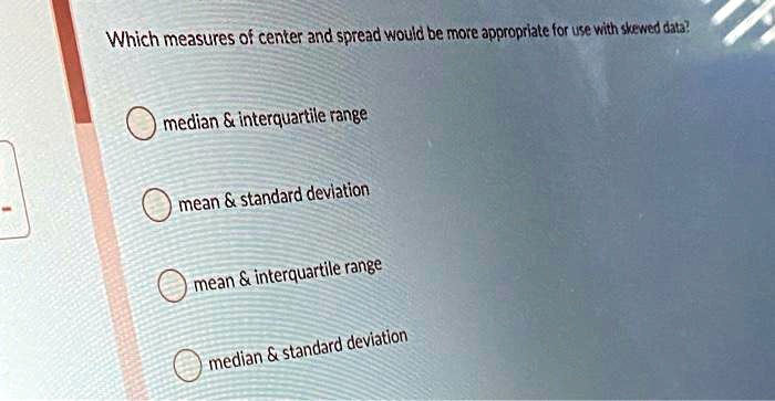 Solved Which Measures Of Center And Spread Would Be More Appropriate