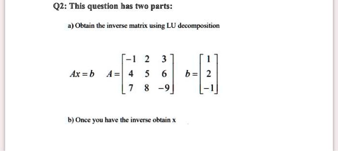 Solved Q2 This Question Has Two Parts 4 Obtain The Inverse Matrix Using Lu Decomposition Ar