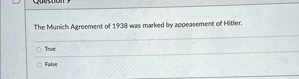 SOLVED: The Munich Agreement of 1938 was marked by appeasement of Hitler. True False Question7 ...