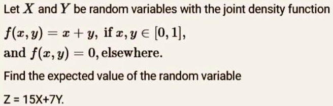 SOLVED: Let X and Y be random variables with the joint density function f(x,y) = x + y if x,y ∈ ...