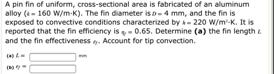 SOLVED: A pin fin of uniform cross-sectional area is fabricated of an ...