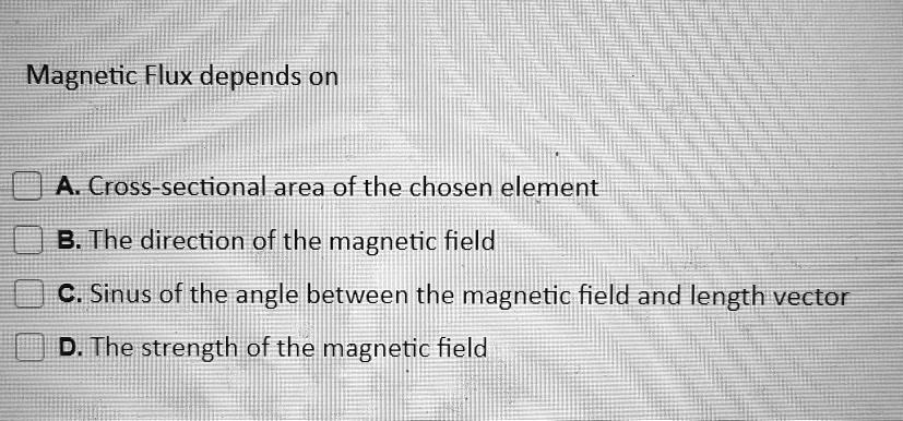 SOLVED: Magnetic Flux depends on A. Cross-sectional area of the chosen ...