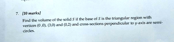 SOLVED: [10 marks] Find the volume of the solid if the basc of is the triangular region with ...