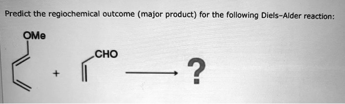 predict the regiochemical outcome major product for the following diels ... predict the regiochemical outcome major product for the following diels ...
