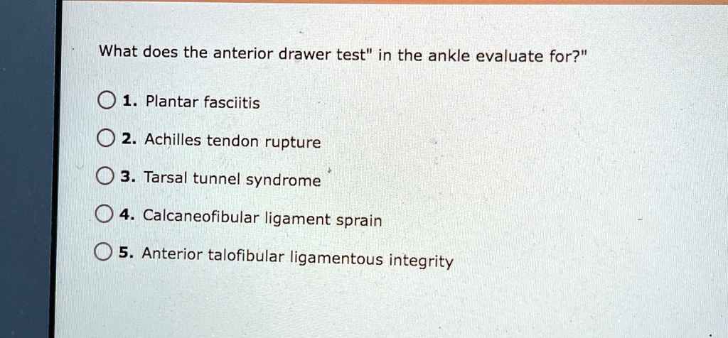 What does the anterior drawer test" in the ankle evaluate for? 1 ...