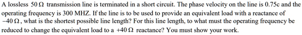SOLVED: A lossless 50 Î© transmission line is terminated in a short ...