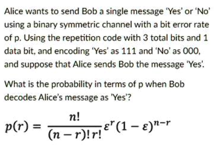 alice wants to send bob a single message yes or no using a binary symmetric channel with a bit ...