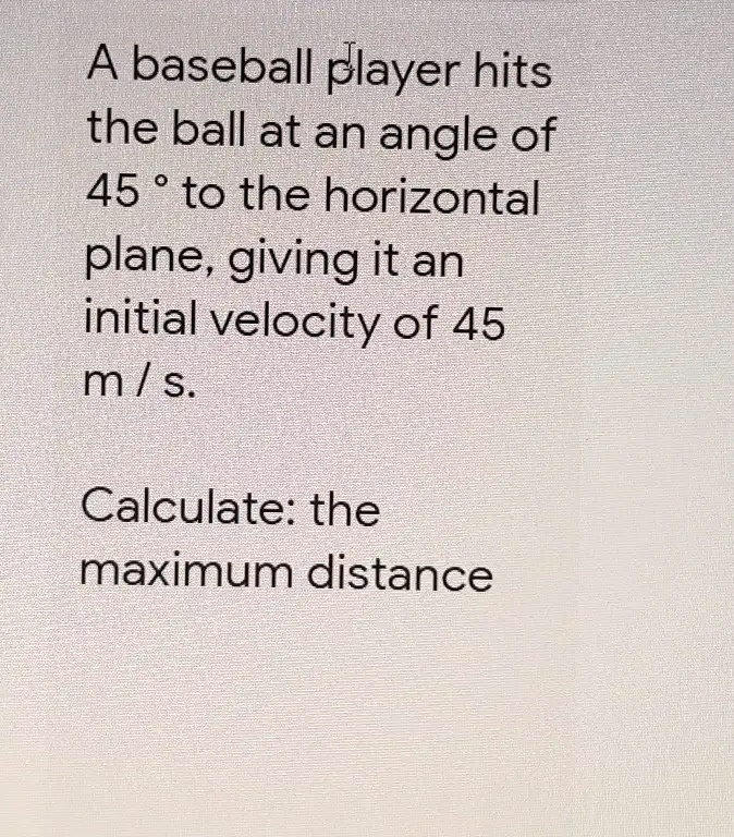 A baseball player hits the ball at an angle of 45° to the horizontal plane, giving it an initial ...