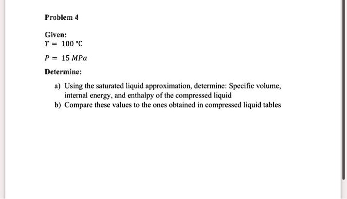 SOLVED: Problem 4 Given: T=100C P=15MPa Determine: a Using the ...