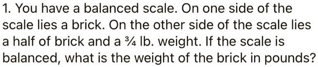 1 you have a balanced scale on one side of the scale lies a brick on ...