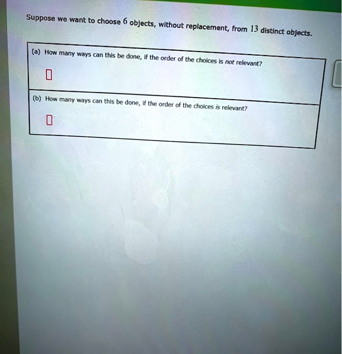 Suppose We Want To Choose 6 Objects Without Replacement From 13 Distinct Objects How Many