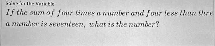 SOLVED: Solve for the Variable If the sum of four times a number and four less than thre a ...