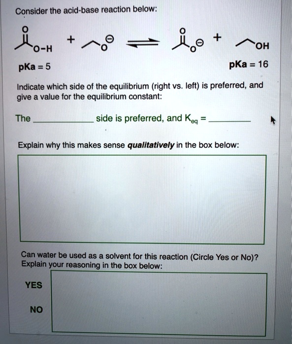 SOLVED: Consider the acid-base reaction below: 0-H OH pKa = 5 pKa = 16 Indicate which side of ...