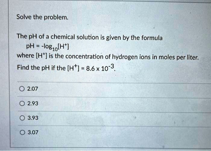 SOLVED:Solve the problem The pH of a chemical solution is given by the formula pH = -log1o[Ht ...