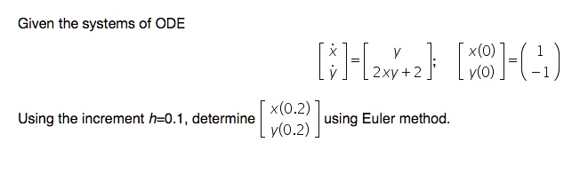 SOLVED:Given the systems of ODE [s]-[zxv+z} xo' ]-(-1) Using the increment h-0.1, determine x(0. ...