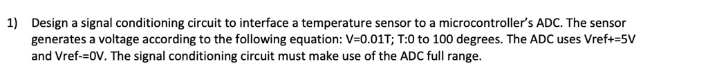 Design a signal conditioning circuit to interface a temperature sensor to a microcontroller's ...