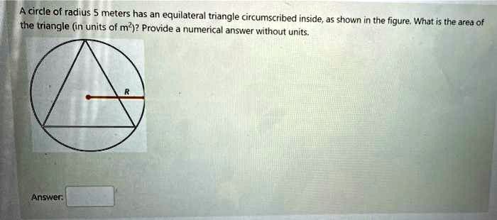 A circle of radius 5 meters has an equilateral triangle circumscribed ...