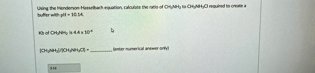 SOLVED: Using the Henderson-Hasselbach equation, calculate the ratio of CH3NH2 to CH3NH3Cl ...