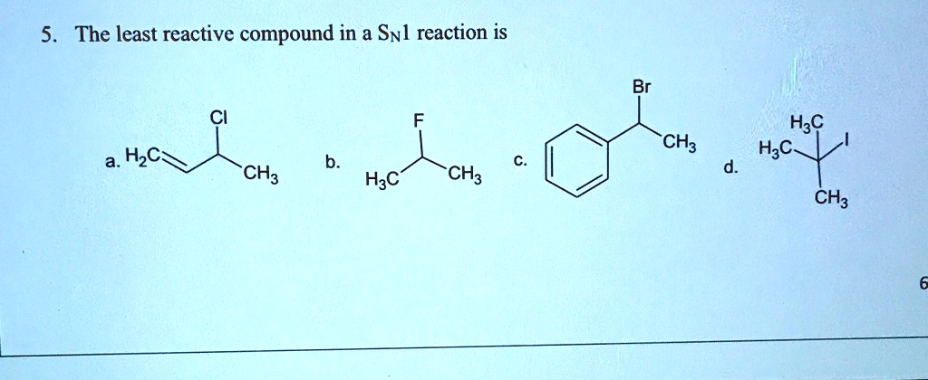 SOLVED: The least reactive compound in a SN1 reaction is H3C H3C- H2C= CH3 H2C CH3 CH3 CH3