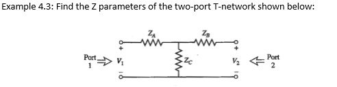 Example 4.3: Find the Z parameters of the two-port T-network shown below ZA WWM WWM Port => Vi ...