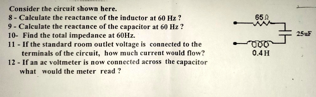 Consider the circuit shown here. 8- Calculate the reactance of the ...