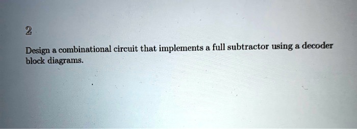 Solved Design A Combinational Circuit That Implements A Full Subtractor Using Decoder Block 0098