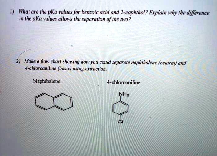 SOLVED: What are the pKa values for benzoic acid and 2-naphthol? Explain why the difference in ...