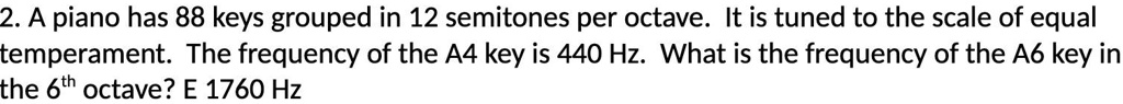 2 a piano has 88 keys grouped in 12 semitones per octave it is tuned to ...