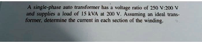 A single-phase auto transformer has a voltage ratio of 250 V:200 V and ...