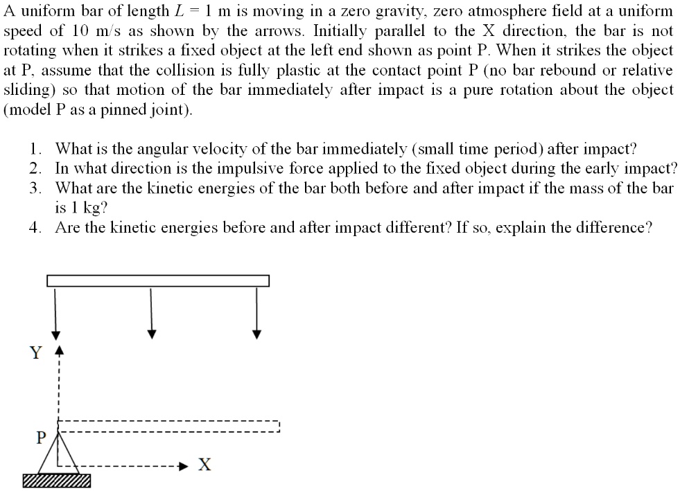 SOLVED: A uniform bar of length L = 1 m is moving in a zero gravity ...