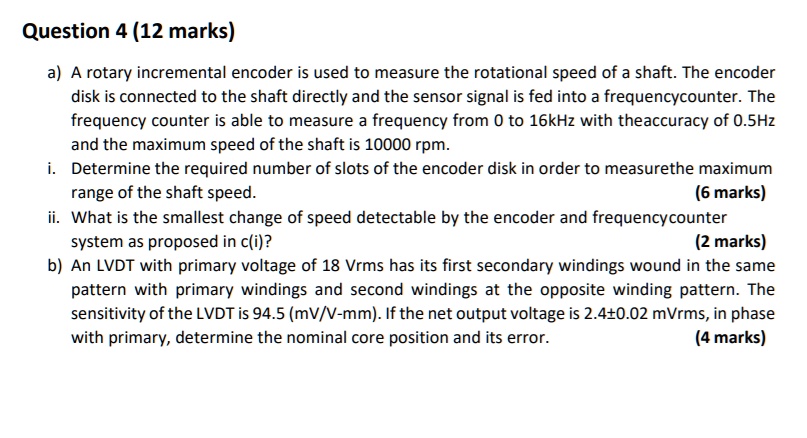 SOLVED: Question 4 (12 marks) A rotary incremental encoder is used to measure the rotational ...
