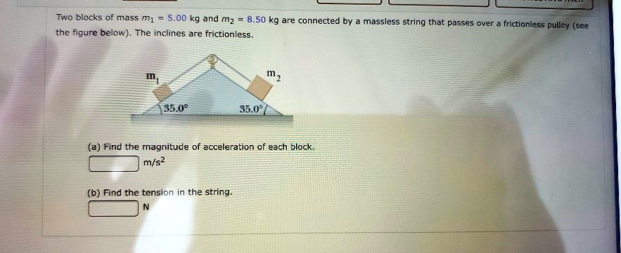 SOLVED: Two blocks of mass m1 = 5.00 kg and m2 = 8.50 kg are connected by a massless string that ...