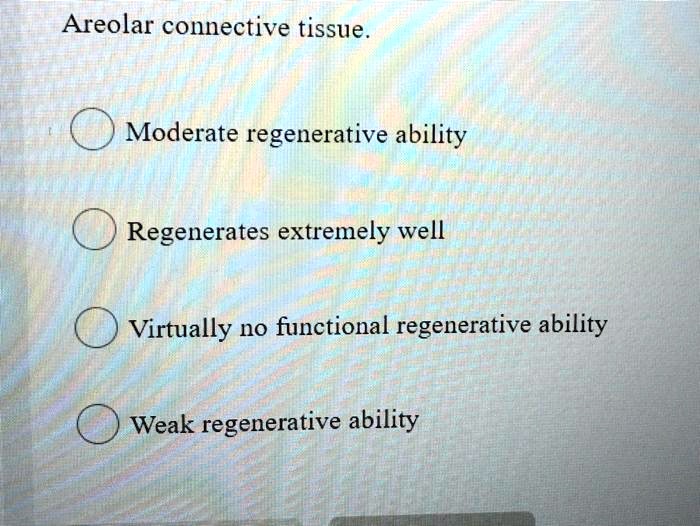SOLVED: Areolar connective tissue Moderate regenerative ability ...