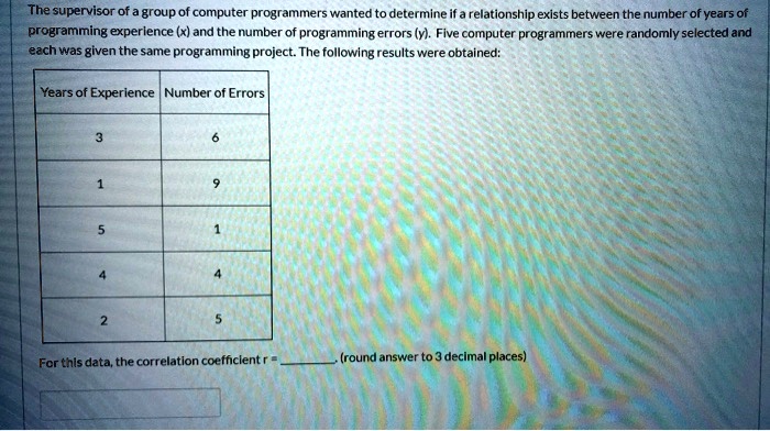 SOLVED: The supervisor of a group of computer programmers wanted to determine if a relationship ...