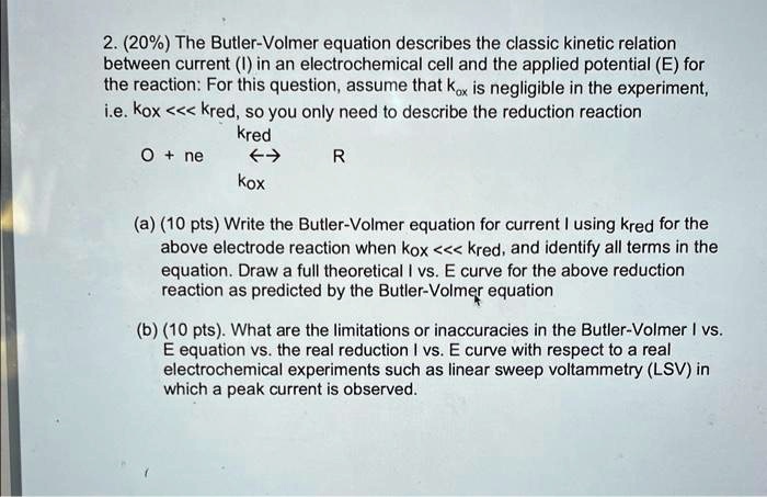 2. (20%) The Butler-Volmer equation describes the classic kinetic ...