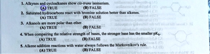 SOLVED: 1. Alkynes and cycloalkanes show cis-trans isomerism TRUE (B) FALSE 2. Saturated ...