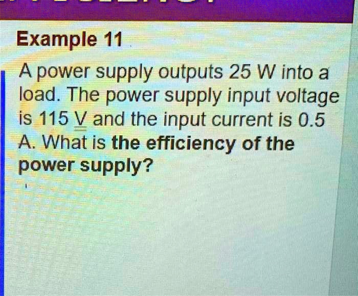 A power supply outputs 25 W into a load. The power supply input voltage ...