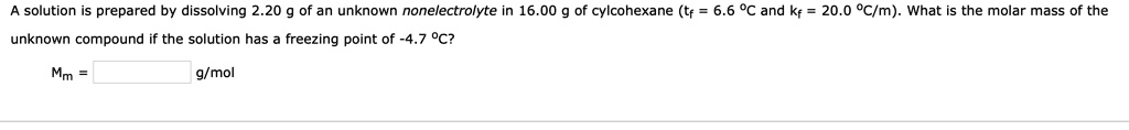 SOLVED: solution prepared by dissolving 2.20 of an unknown nonelectrolyte in 16.00 of ...