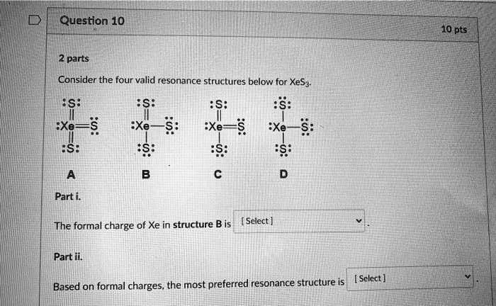 SOLVED: Question 10| 10 pts 2 parts Consider the four valid resonance structures below for XeSg ...