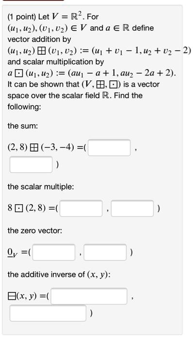 SOLVED: point) Let V = R? For (U1. Uz) , (U1,02) € V and a € R define vector addition by (u1 W2 ...