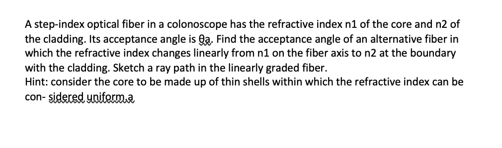 SOLVED: A step-index optical fiber in a colonoscope has the refractive index n1 of the core and ...