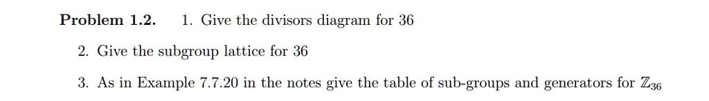 SOLVED: Problem 1.2. Give the divisors diagram for 36 2. Give the ...