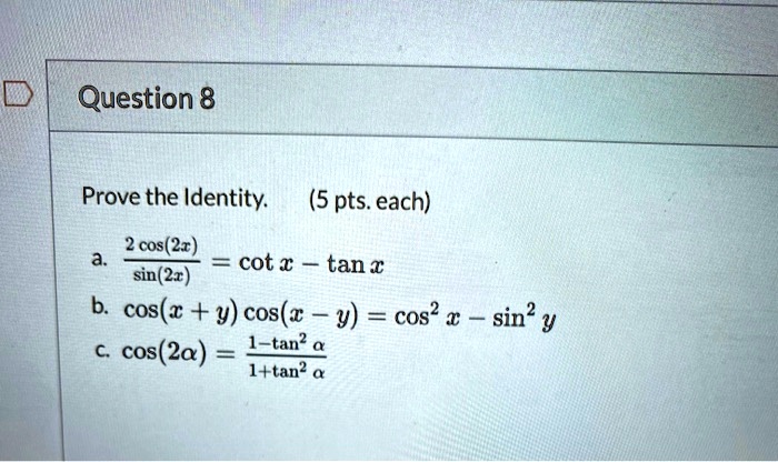 SOLVED: Question 8 Prove the Identity: (5 pts. each) 2 cosl (2t) cot x sin(2r) tan x cos(r + y ...