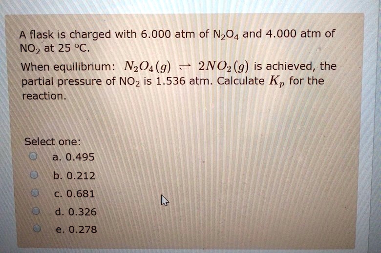 SOLVED: A flask is charged with 6.000 atm of N2O4 and 4.000 atm of NOz ...