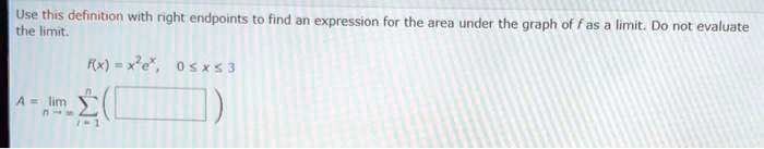 Use this definition with right endpoints to find an expression for the area under the graph of f ...
