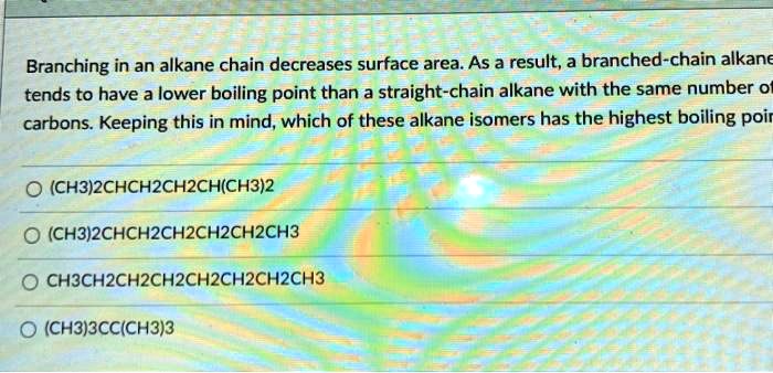 Branching In An Alkane Chain Decreases Surface Area As A Result Branched Chain Alkane Tends To